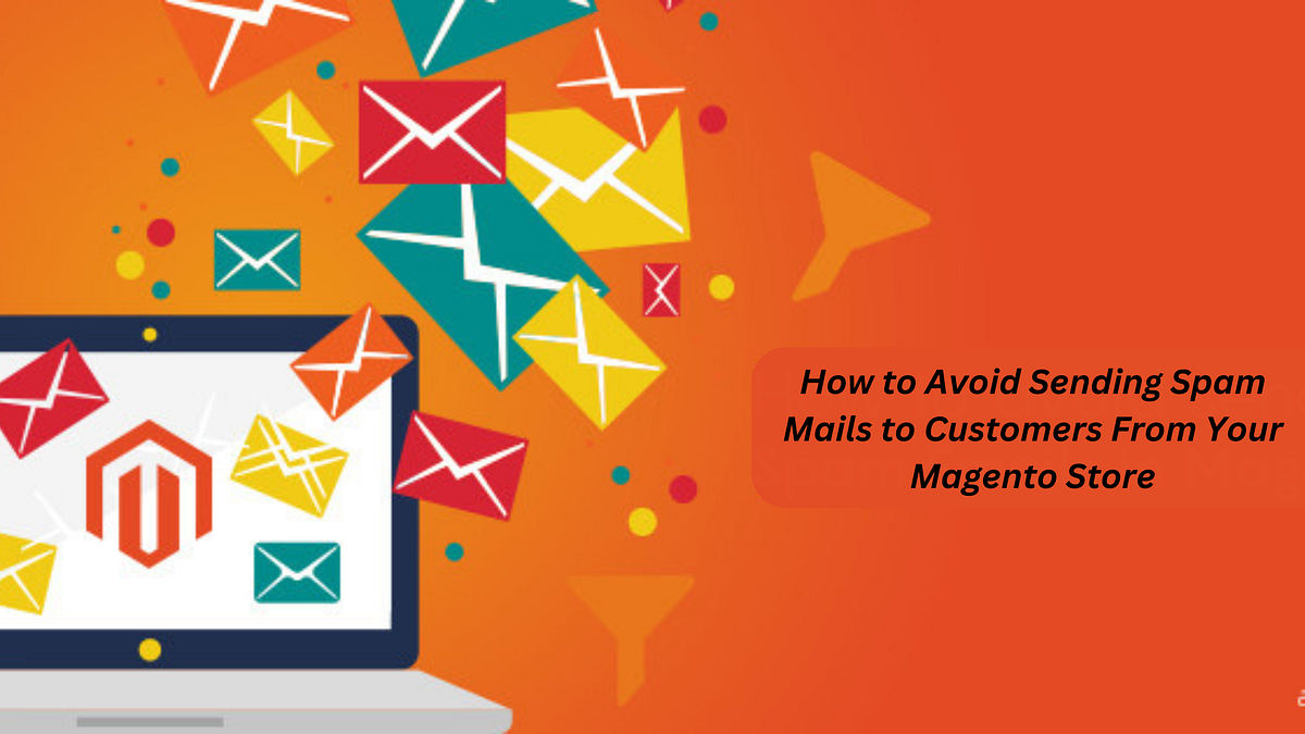How to Avoid Sending Spam Mails to Customers From Your Magento Store - Webcircle - Medium