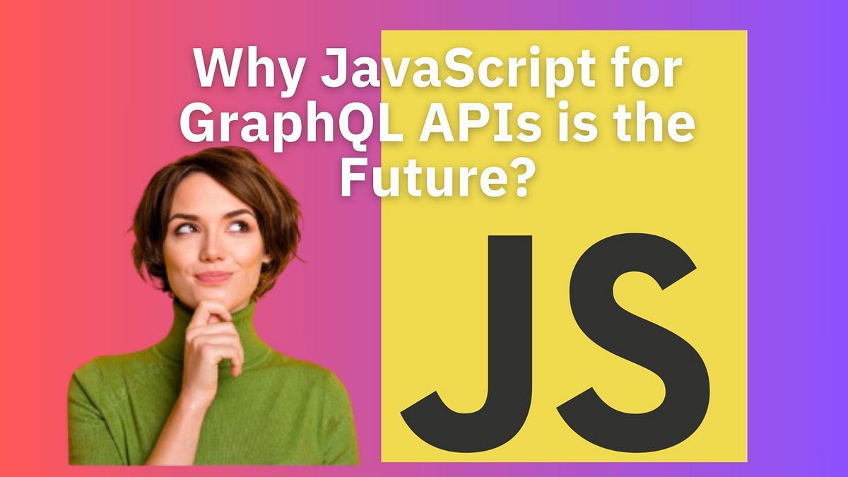 Why Javascript For Graphql Apis Is The Future Javascript In Plain