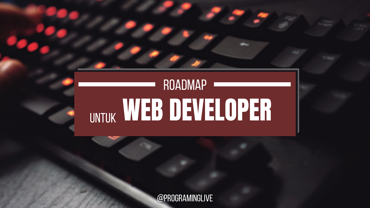 Roadmap untuk Web Developer. Artikel Roadmap untuk Web Developer ini ...