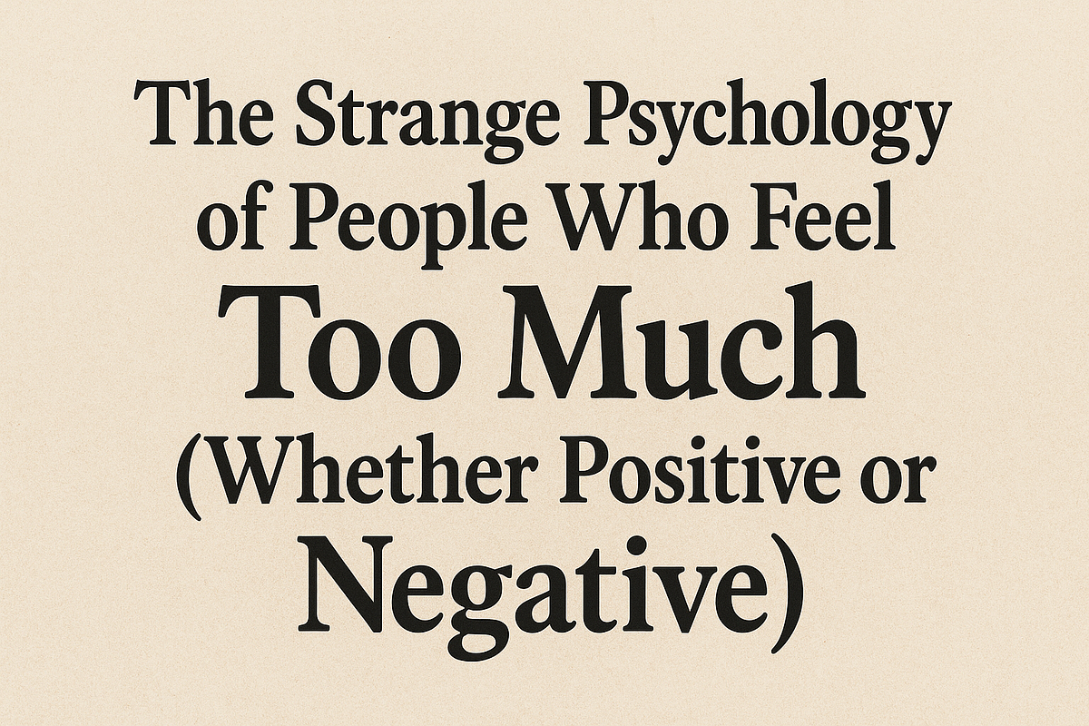 The Strange Psychology of People Who Feel Too Much | by Adam Craig ...
