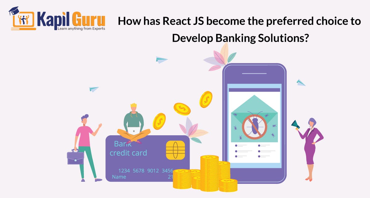 How has ReactJS become the preferred choice to develop banking solutions? | by KapilGuru Edutech ...