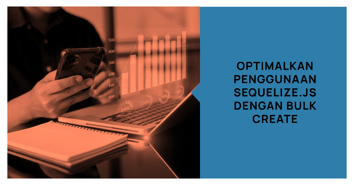 [Sequelize.js] Cara Menggunakan Bulk Create Untuk Save Data Yang Lebih Optimal Pada Sequelize.js ...