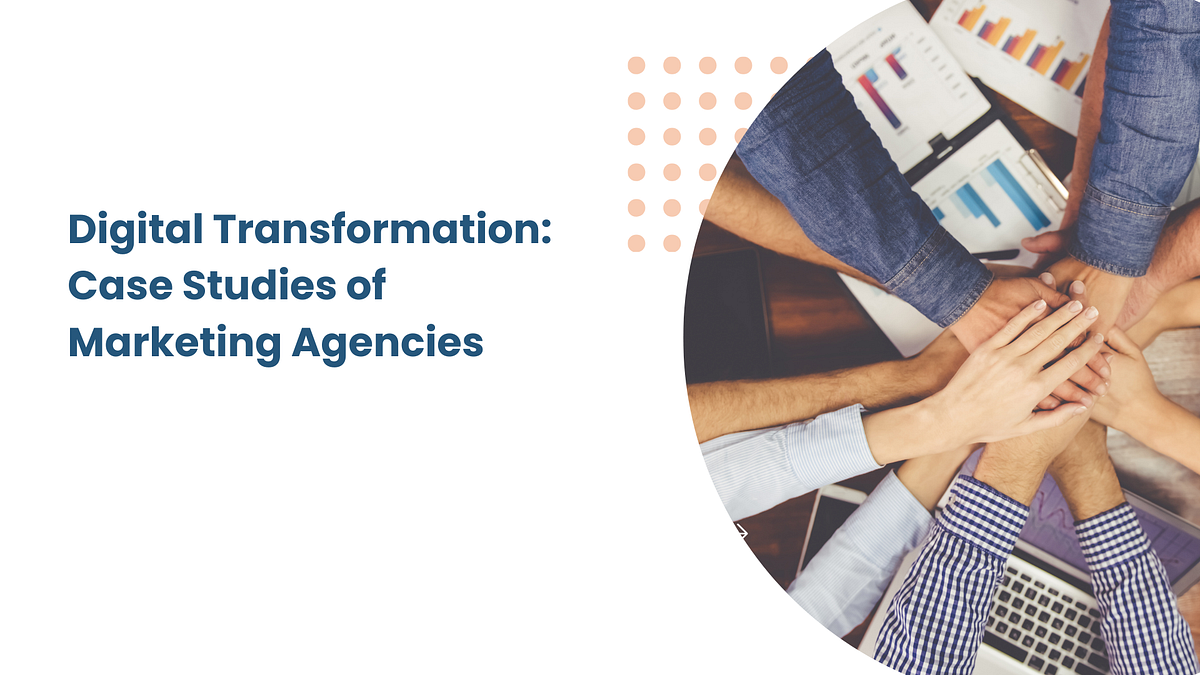 Digital Transformation: Case Studies of Marketing Agencies | by Raj ...