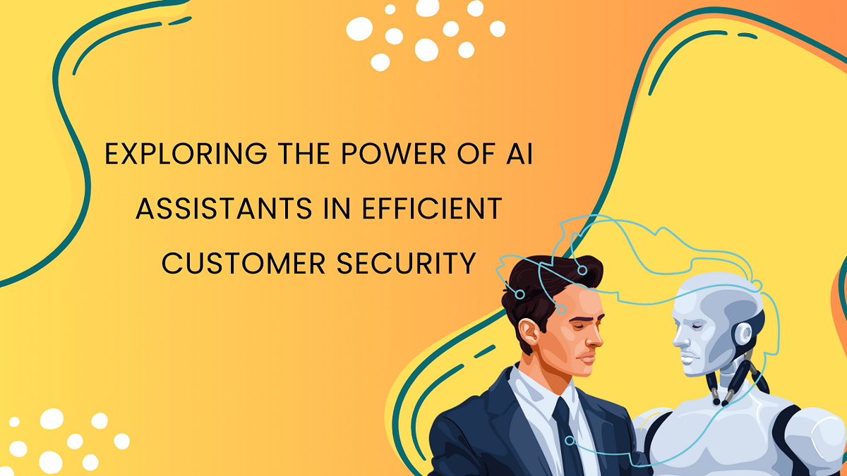 Exploring the Power of AI Assistants in Efficient Customer Security ...