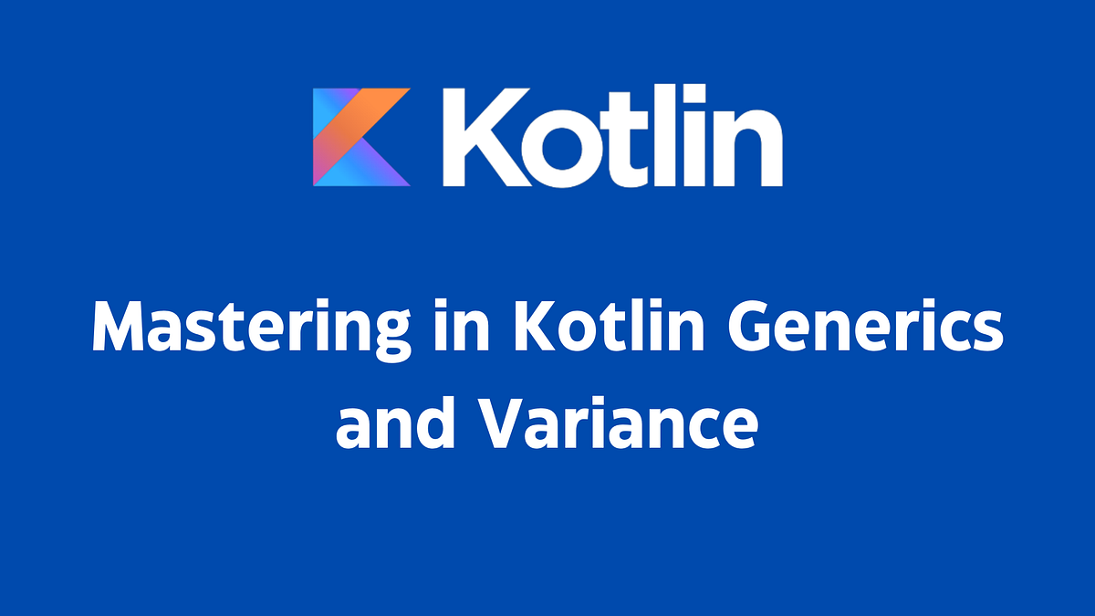 Mastering in Kotlin Generics and Variance | by amol pawar | softAai Blogs | Medium
