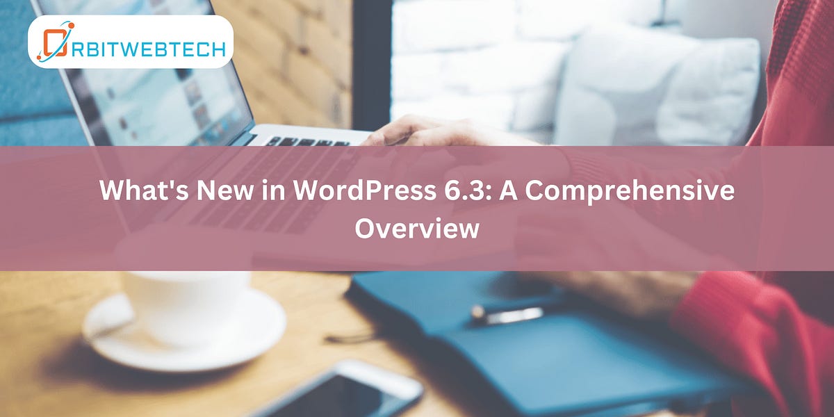 What’s New in WordPress 6.3: A Comprehensive Overview | by Orbitwebtech ...