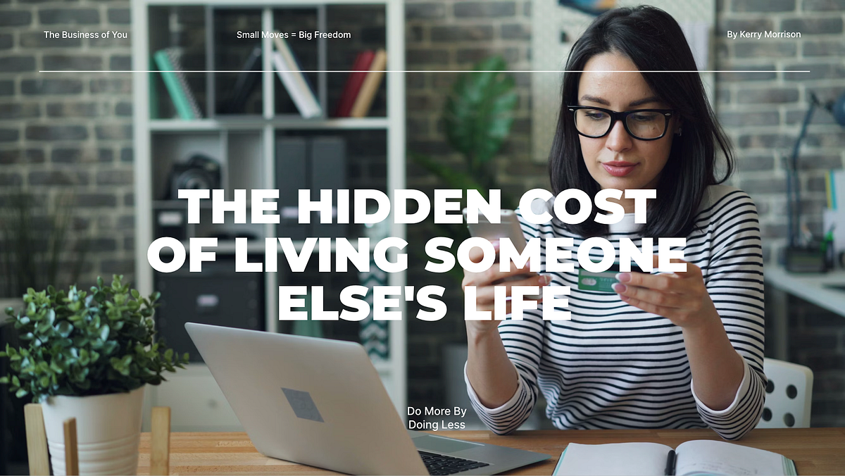 The Hidden Cost of Living Someone Else’s Life | by Kerry Morrison | Medium