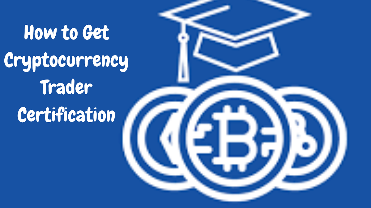 How to Get Cryptocurrency Trader Certification | by Rashij | Medium