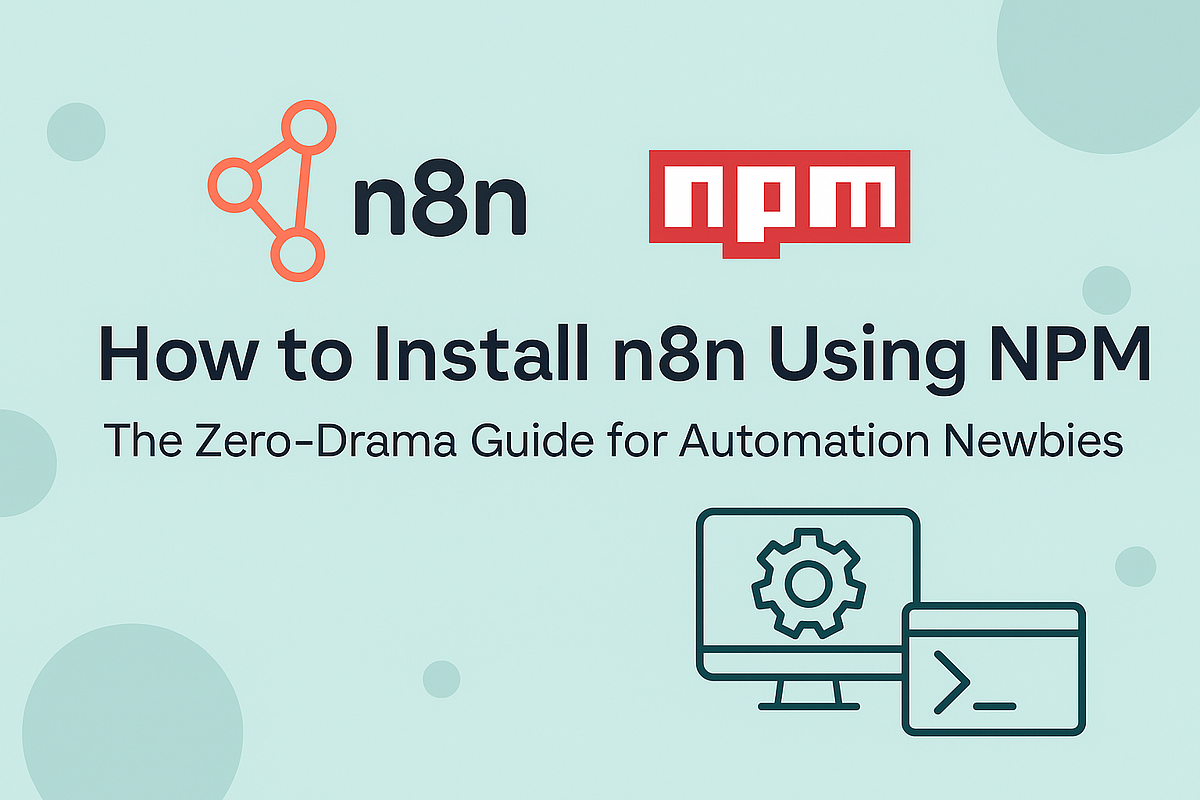 How to Install n8n Using NPM: The Zero-Drama Guide for Automation Newbies | by Naushil Jain ...