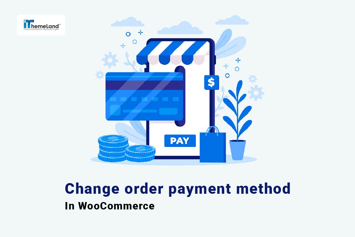 How to change WooCommerce order payment method?(2 easy methods) - iThemeland - Medium