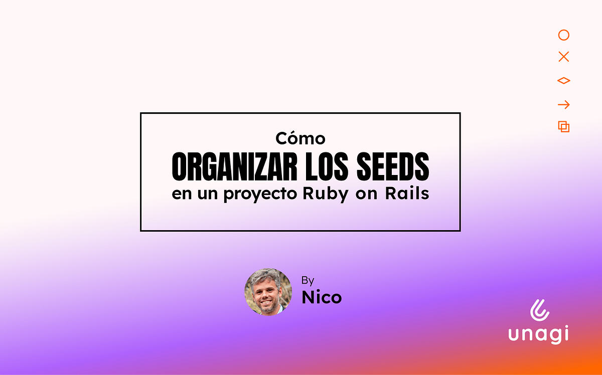 Cómo organizar los seeds en un proyecto Ruby on Rails | by Nicolás Galdámez | Unagi | Medium