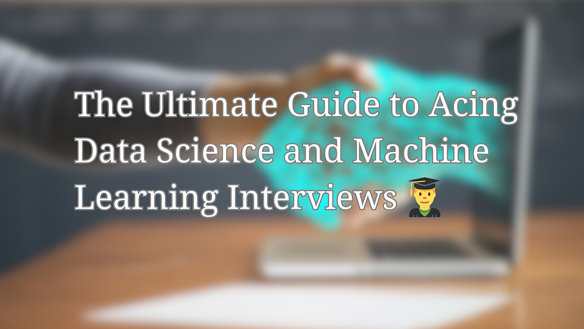 The Ultimate Guide to Acing Data Science and Machine Learning Interviews | by Pantaabhishek ...
