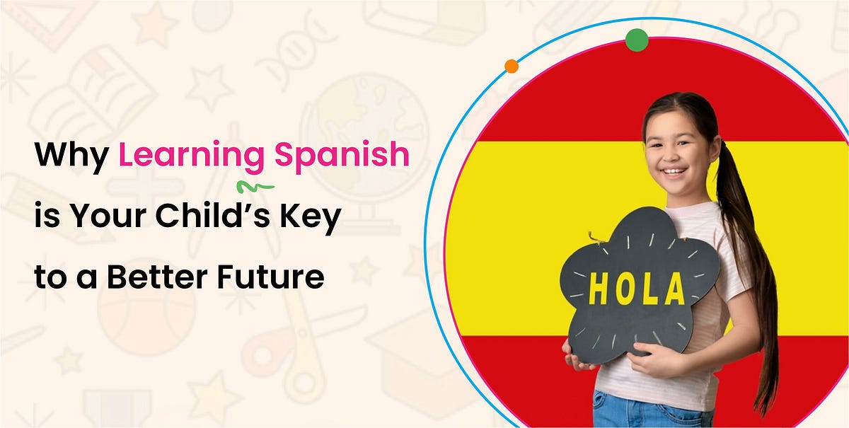 Why Learning Spanish Is Your Child’s Key to a Better Future - instrucko ...