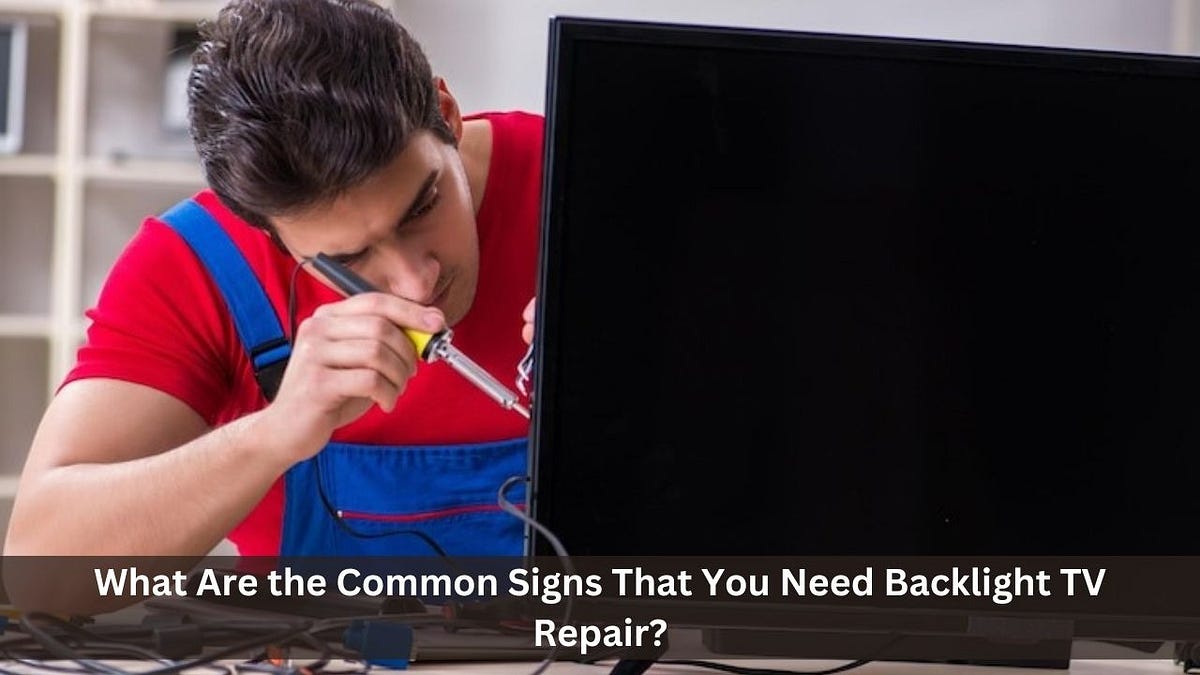 WHAT ARE THE COMMON SIGNS THAT YOU NEED BACKLIGHT TV REPAIR? - Lisa Max ...
