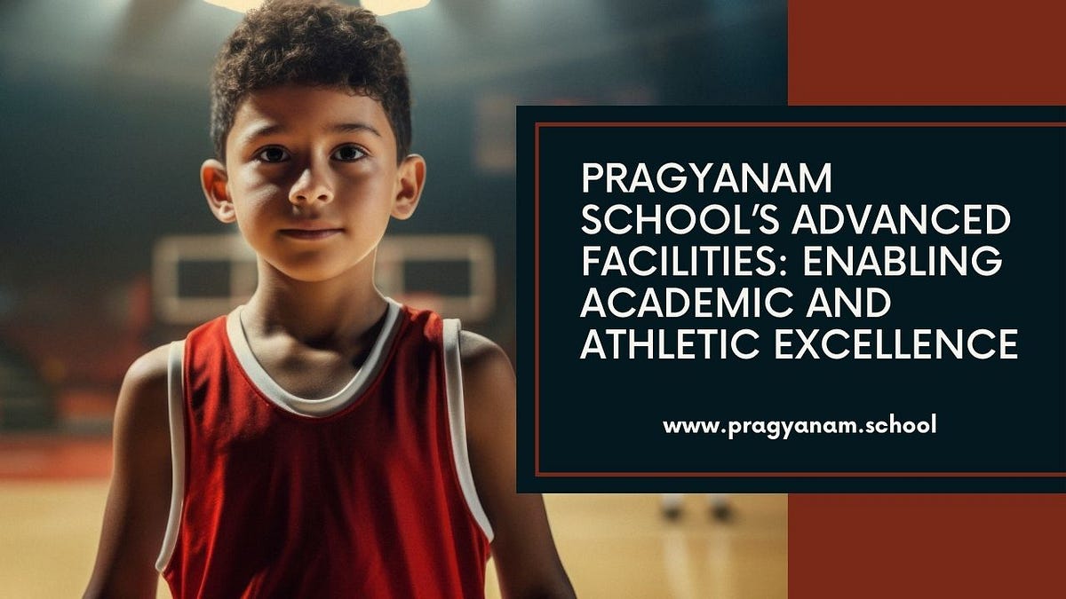 Pragyanam School’s Advanced Facilities: Enabling Academic and Athletic ...