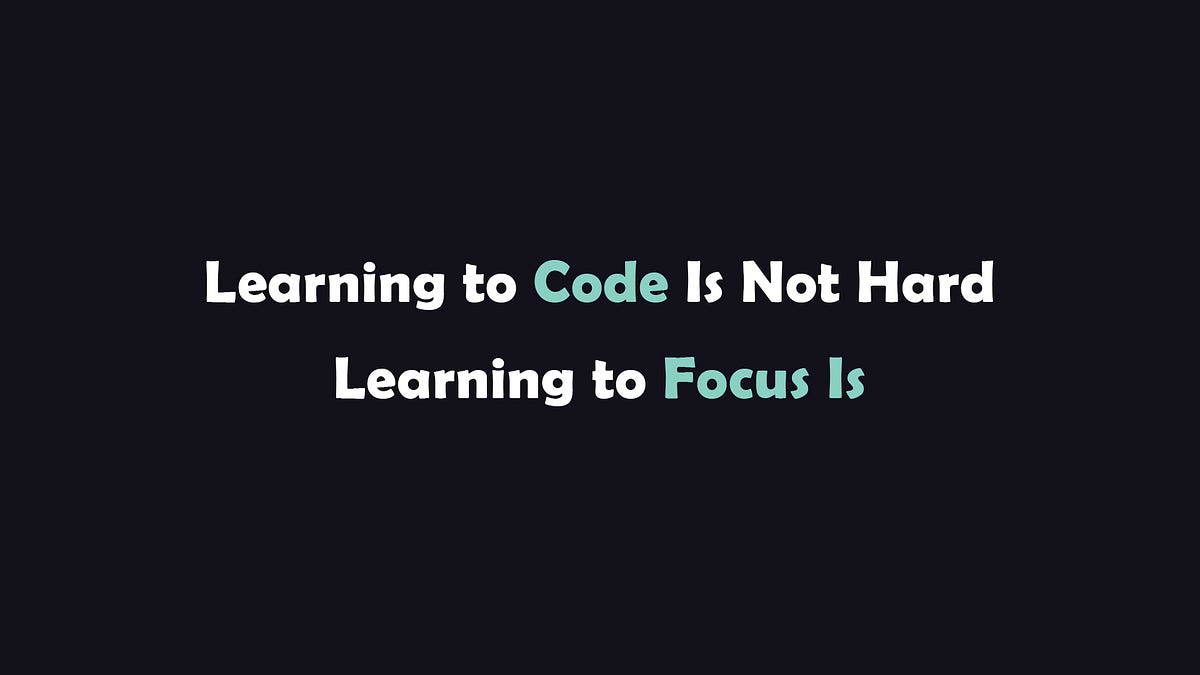 Learning to Code Is Not Hard — Learning to Focus Is | by Shervin | Jun ...