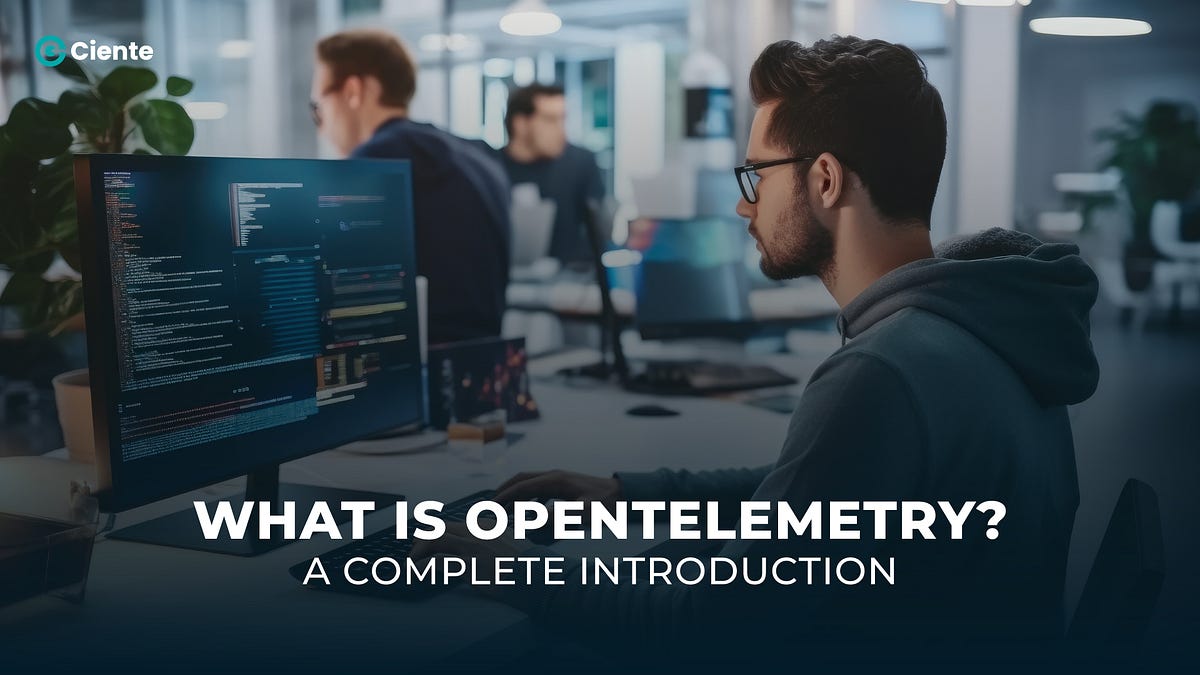 What Is OpenTelemetry? A Complete Introduction | by Team Ciente | Jan, 2024 | Medium