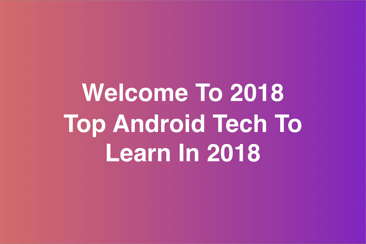Top Android Tech To Learn In 2018 | by Amit Shekhar | MindOrks | Medium