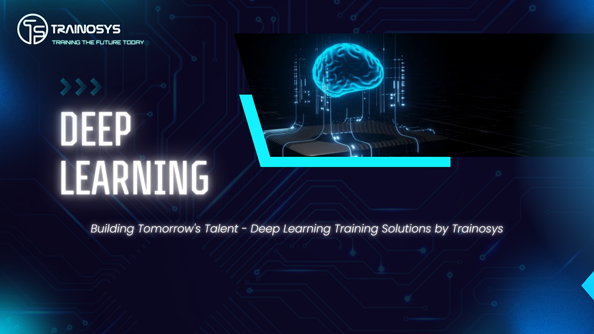 Deep Learning | Upskilling Your Workforce for the Future with TRAINOSYS | by Misaki | May, 2024 ...
