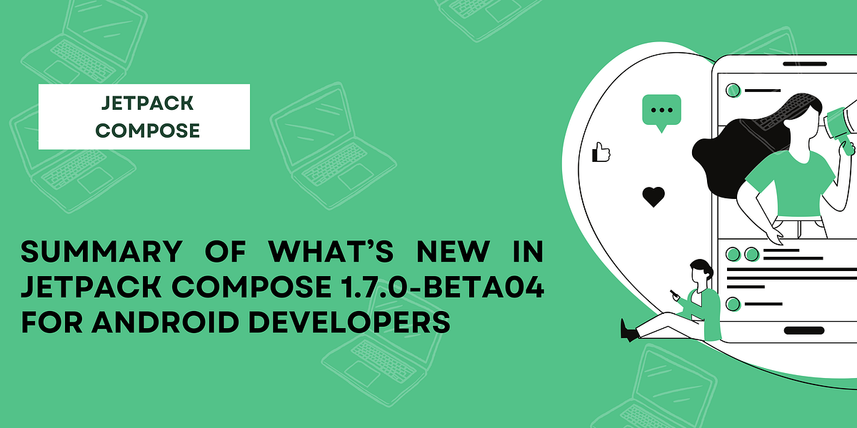 Here’s a summary of what’s new in Jetpack Compose 1.7.0-beta04 for Android developers: | by ...
