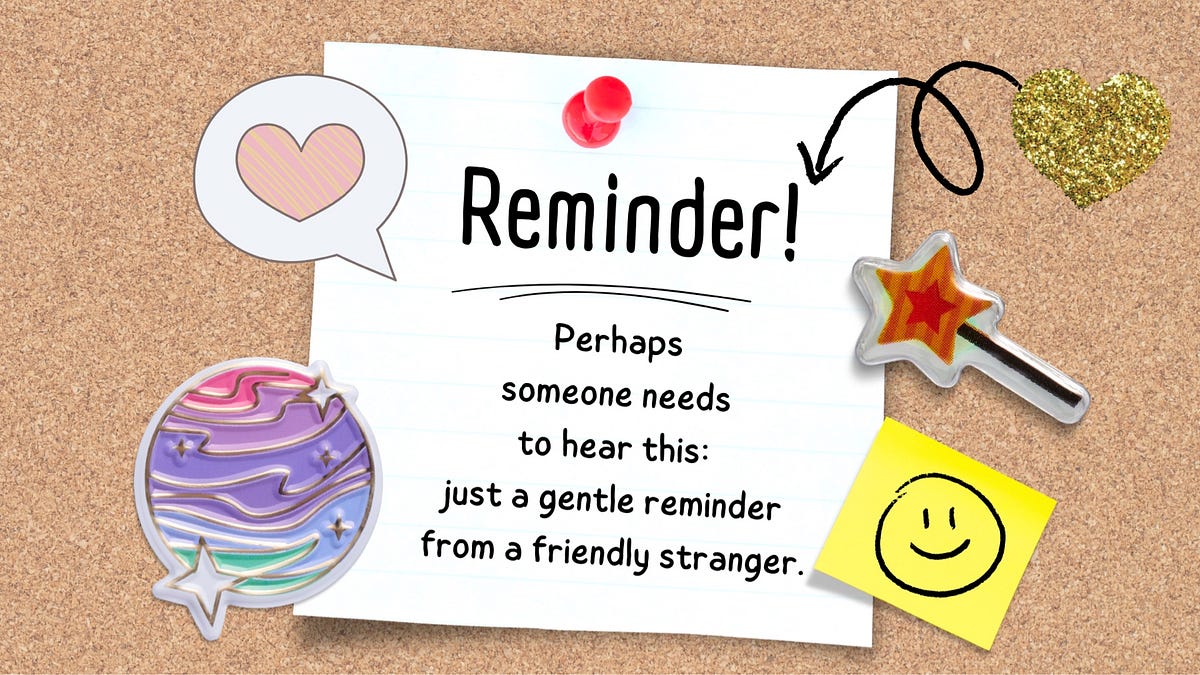 A Friendly Reminder🌻. I hope you click on this and it brings… | by ...