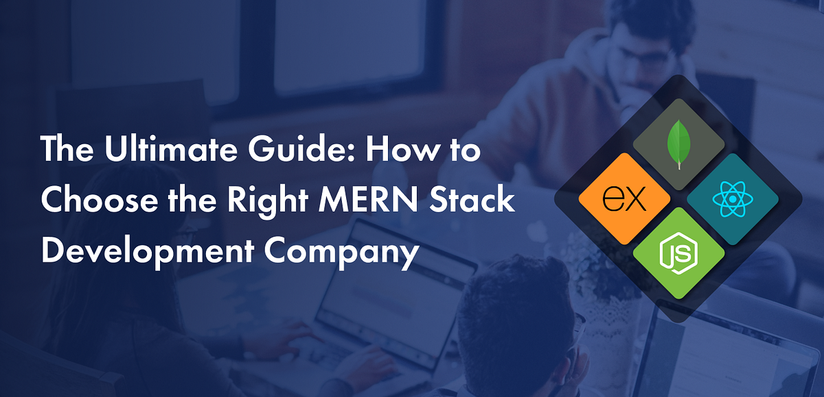 How to Choose the Right MERN Stack Development Company? | by Anna ...