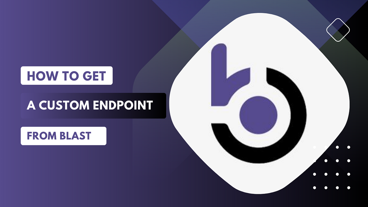 How to Get a Custom Endpoint from Blast? | by Nitinverma | Medium