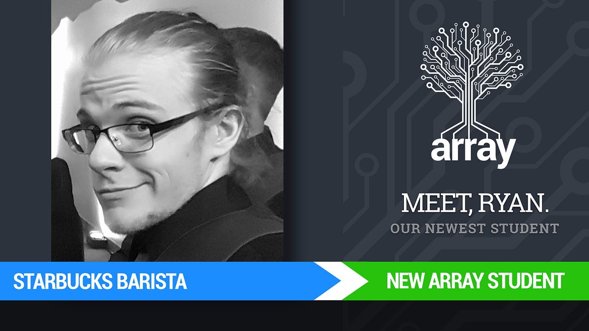 Meet our newest student — Ryan!. What were you doing prior to Array ...