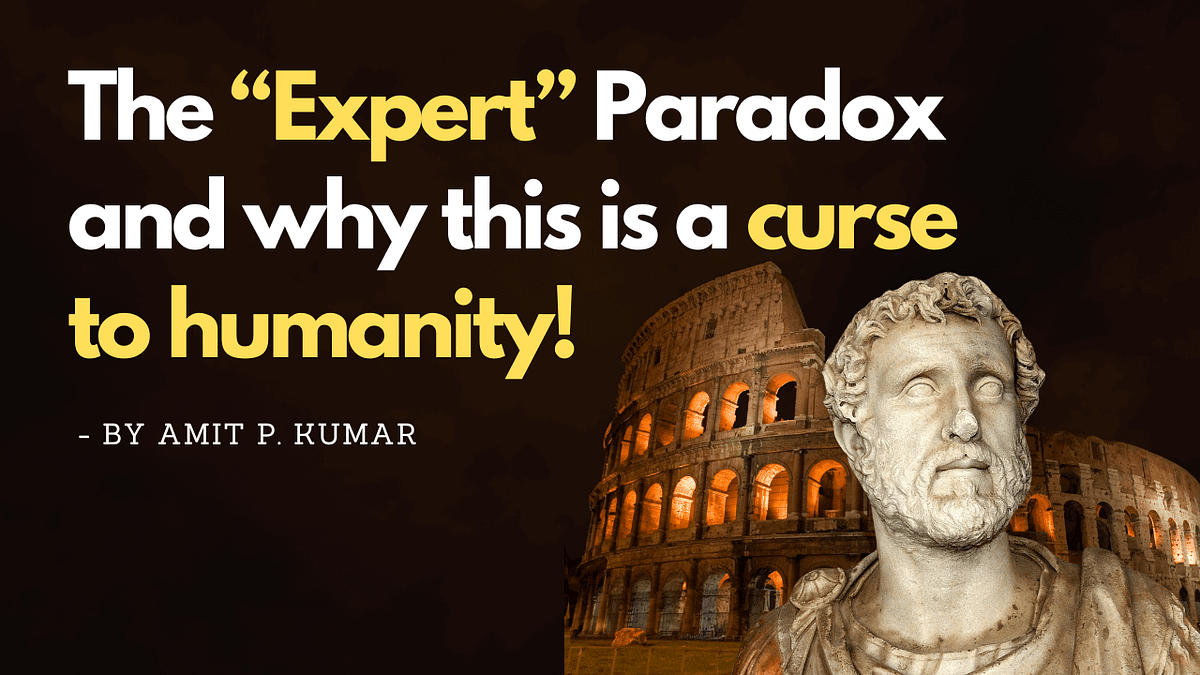 The “Expert” Paradox and why this is a curse to humanity! | by Amit P. Kumar | Medium