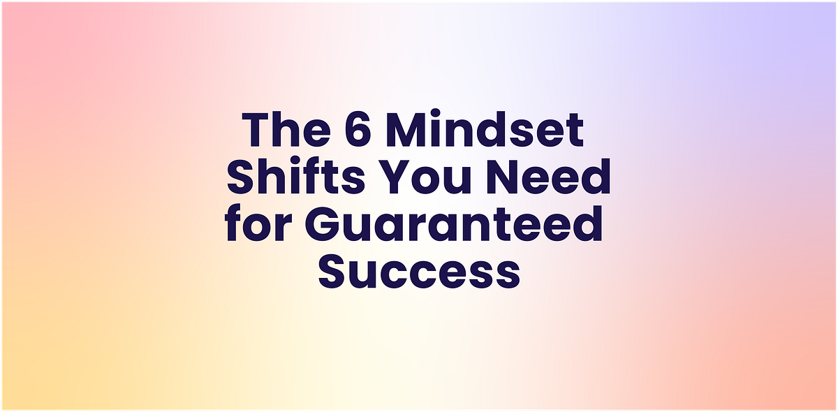 The 6 Mindset Shifts You Need for Guaranteed Success | by Noor Awied ...