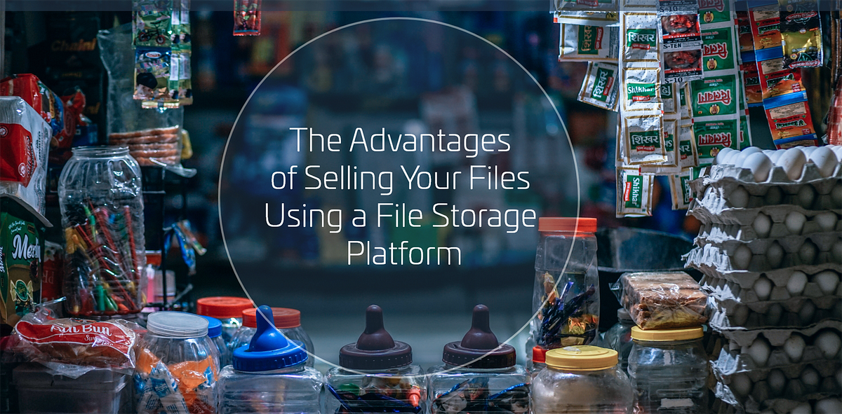 The Advantages of Selling Your Files Using a File Storage Platform | by ...