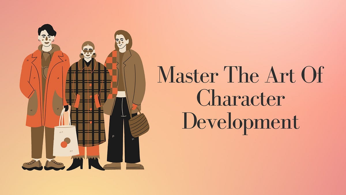 13 Incredible Tips To Master The Art Of Character Development | by ...