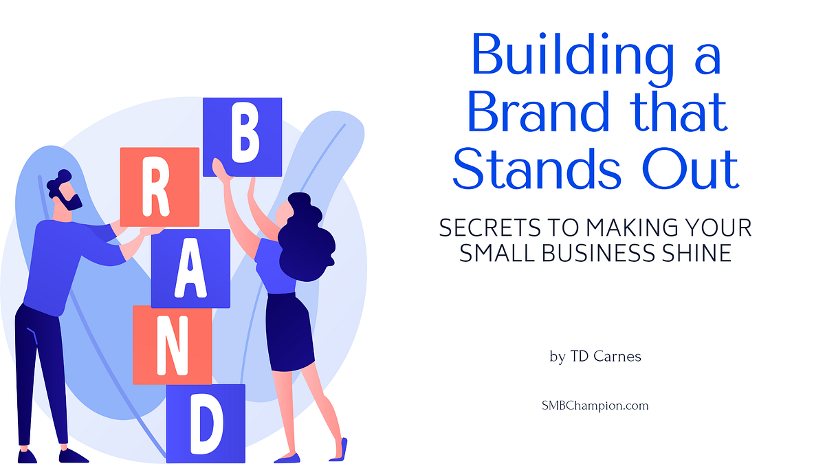 Building a Brand that Stands Out. Secrets to Making Your Small Business… | by TD Carnes | Medium