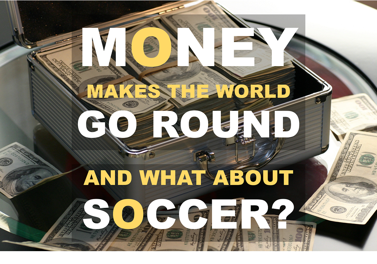 Money makes the World go round and thus, also the Soccer? | by Benedikt ...