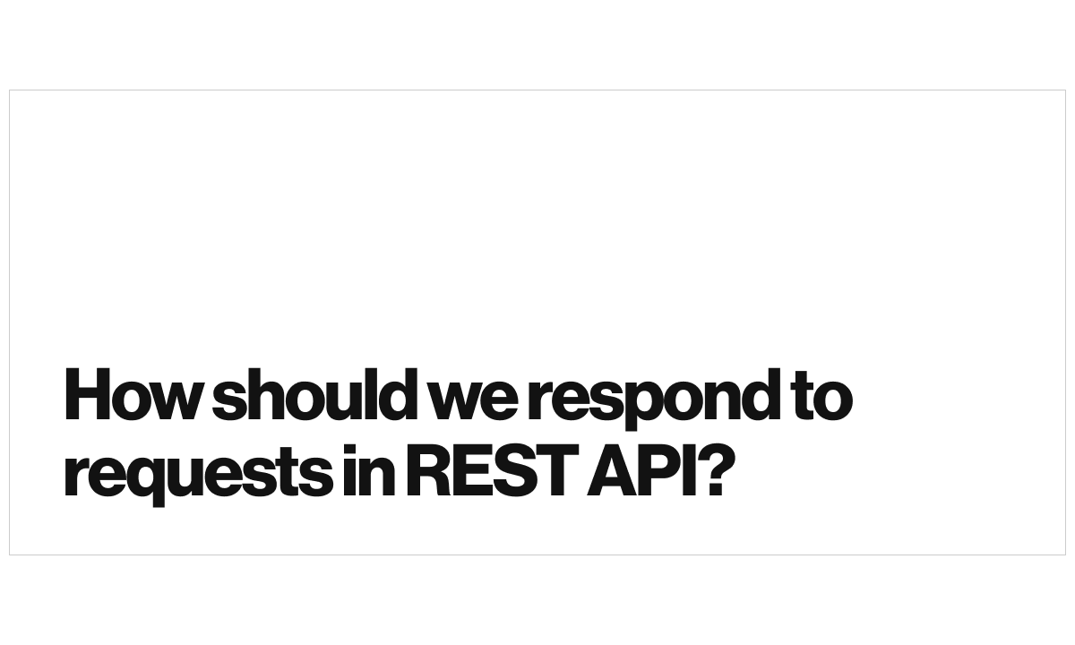 How should we respond to requests in REST API? | by Enes Bayraktar | Medium