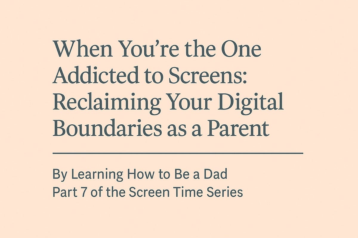 When You’re the One Addicted to Screens: Reclaiming Your Digital Boundaries as a Parent | by ...