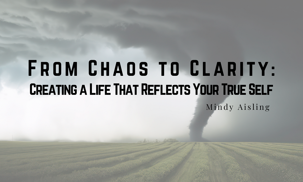 From Chaos to Clarity: Creating a Life That Reflects Your True Self ...
