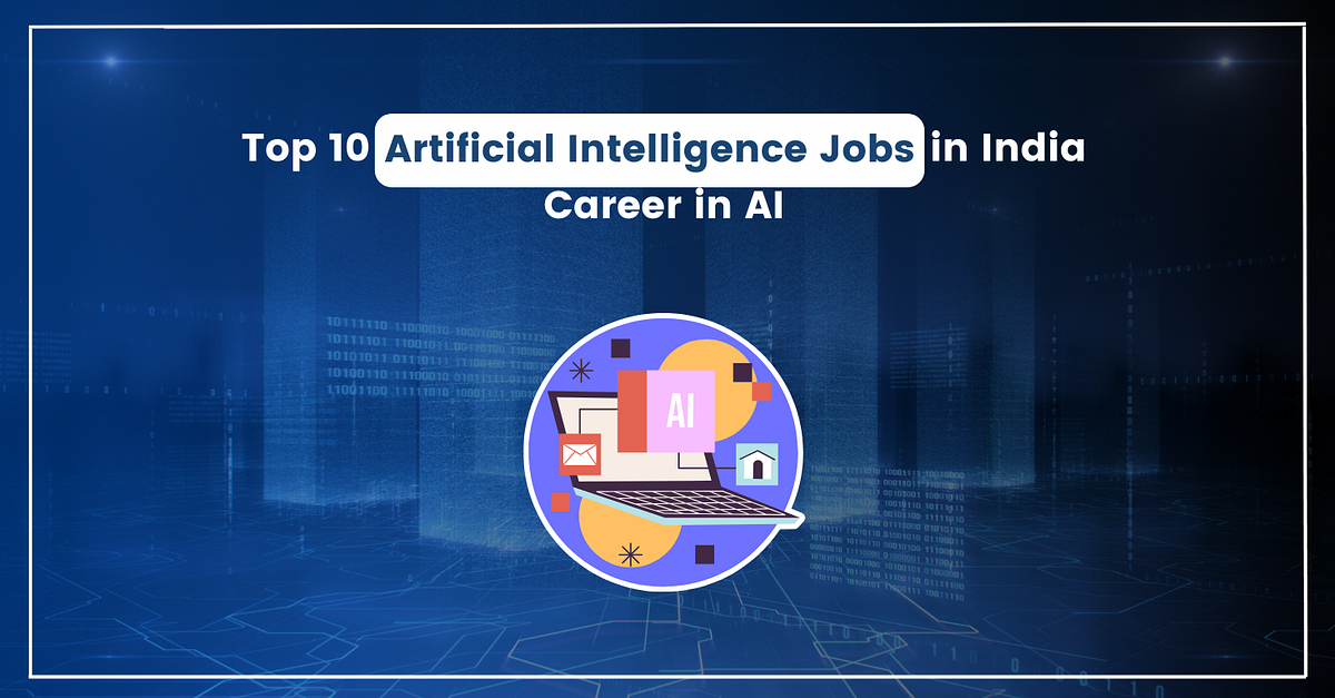 Top 10 Artificial Intelligence Jobs in India | Career in AI | by Shriyansh Tiwari | Jul, 2024 ...