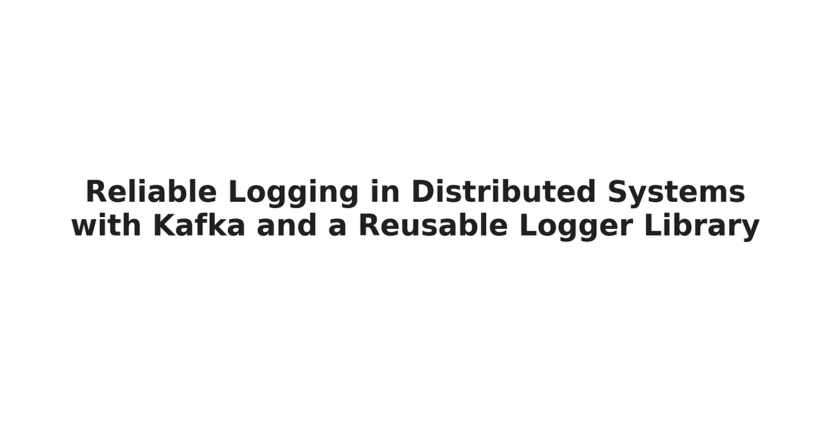 Reliable Logging in Distributed Systems with Kafka and a Reusable ...