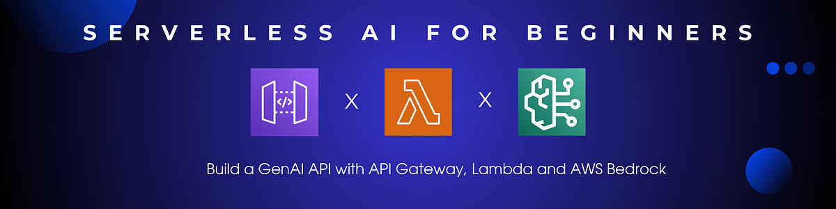 Serverless AI for Beginners: Build a GenAI API with AWS Bedrock, Lambda and API Gateway | by ...