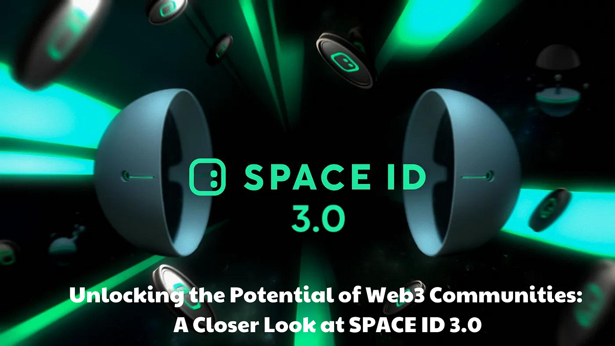 Unlocking the Potential of Web3 Communities: A Closer Look at SPACE ID 3.0 | by Nightwaker | Medium