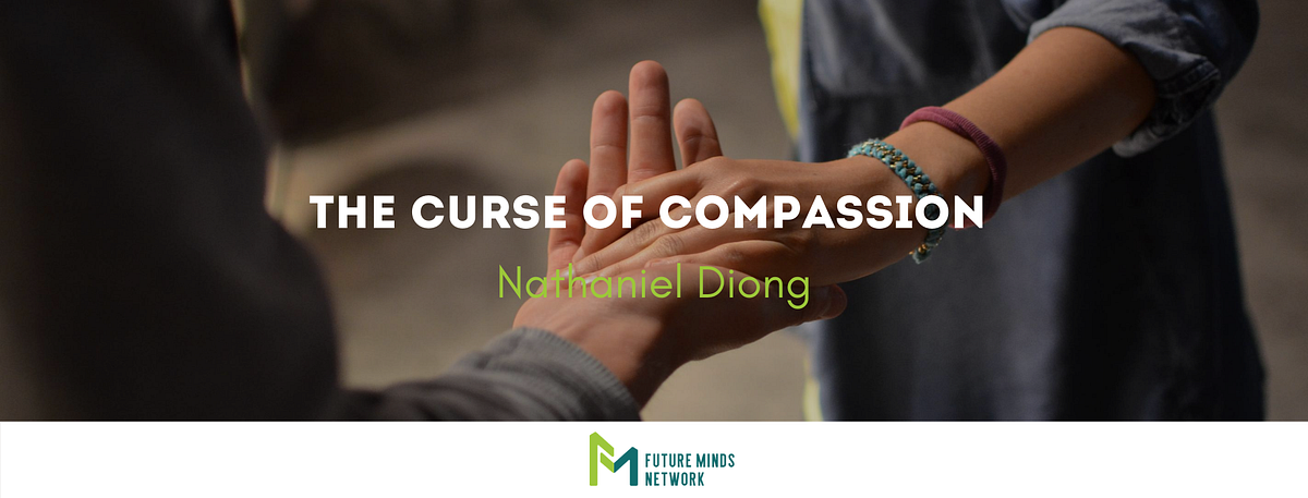 The curse of compassion and what it taught me | by Nathaniel Diong | Medium
