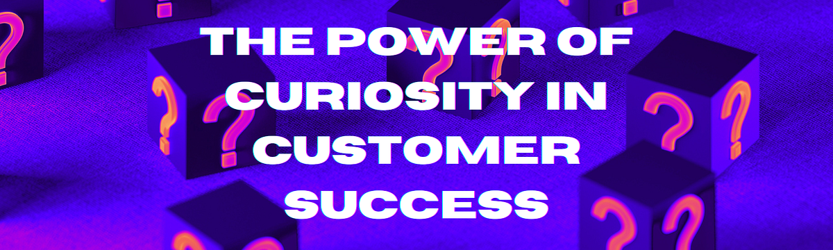 The Power of Curiosity in Customer Success | by Lincoln Murphy | Medium