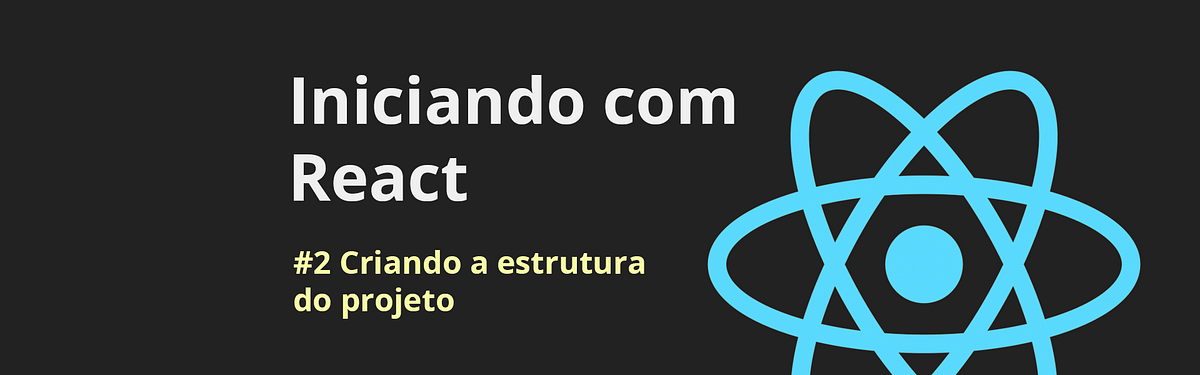Iniciando com React - #2 Criando a estrutura do projeto | by Vinicius Dacal | Medium