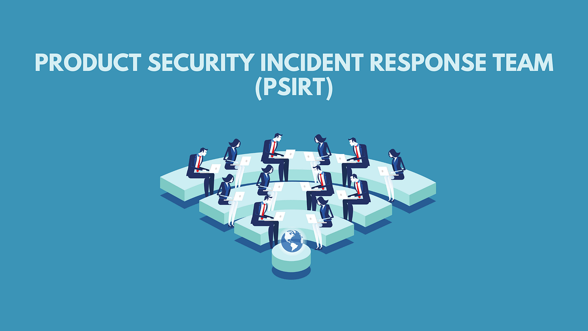 What is PSIRT- Product Security Incident Response Team? | by Arunkl | TheSecMaster | Medium