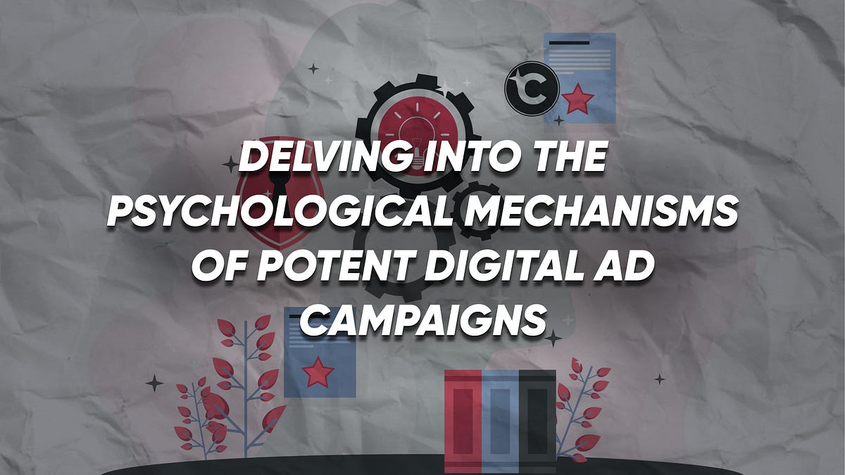 Delving into the Psychological Mechanisms of Potent Digital Ad ...