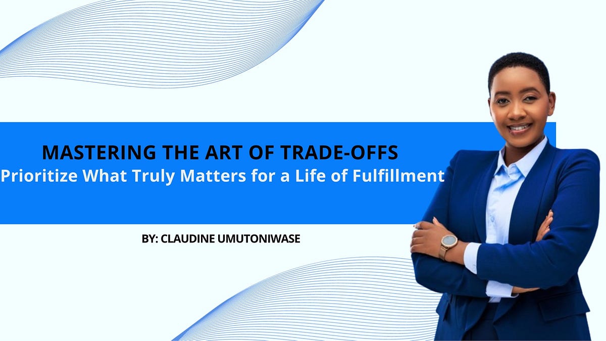 Master the trade-offs for a balanced fulfilled life . | by Claudine Umutoniwase | Sep, 2024 | Medium