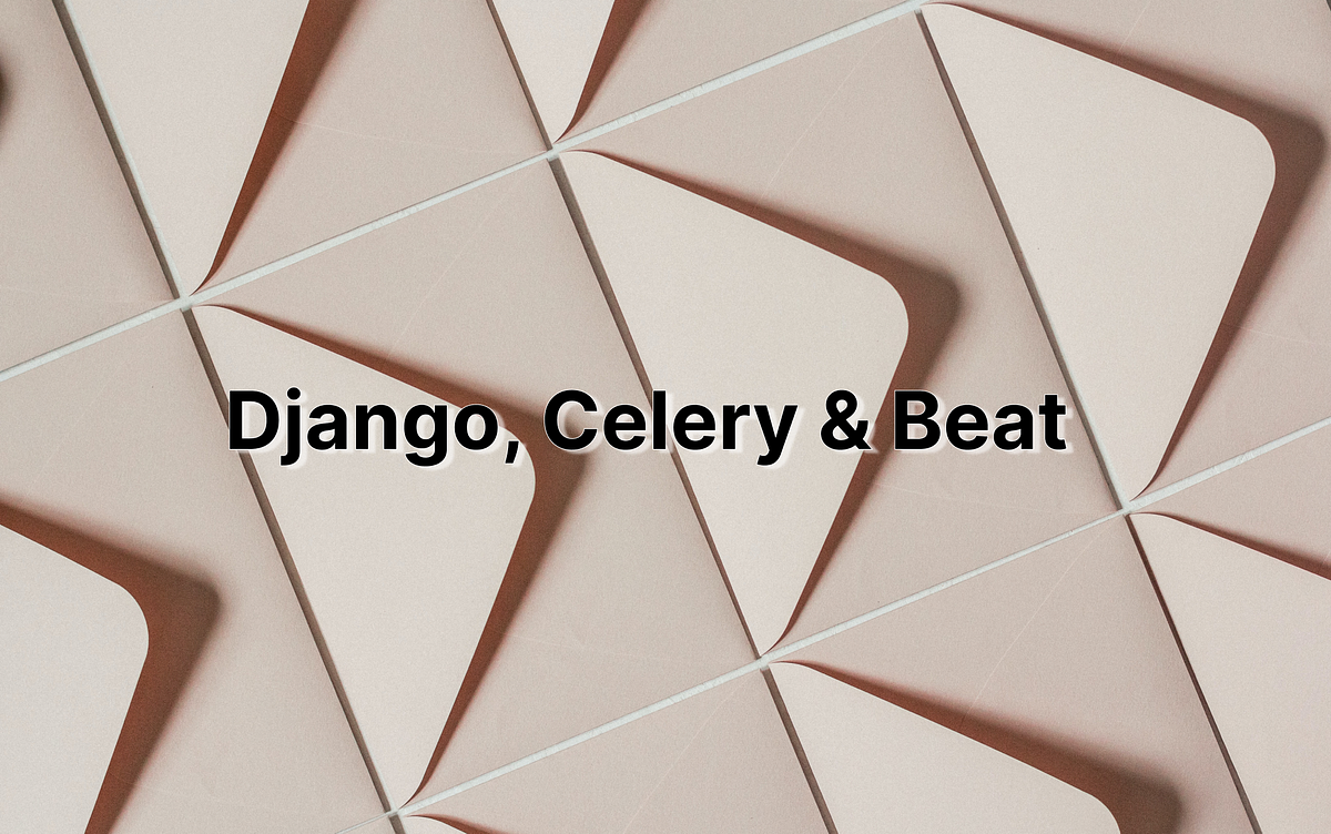 [Short Note] Setting Up A Django Project With Celery And Beat: Part 1 | by Emdadul Islam | Medium