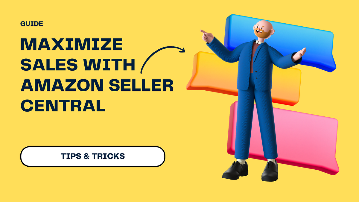 Maximize Sales with Amazon Seller Central — Tips & Tricks | by Aqueeb ...