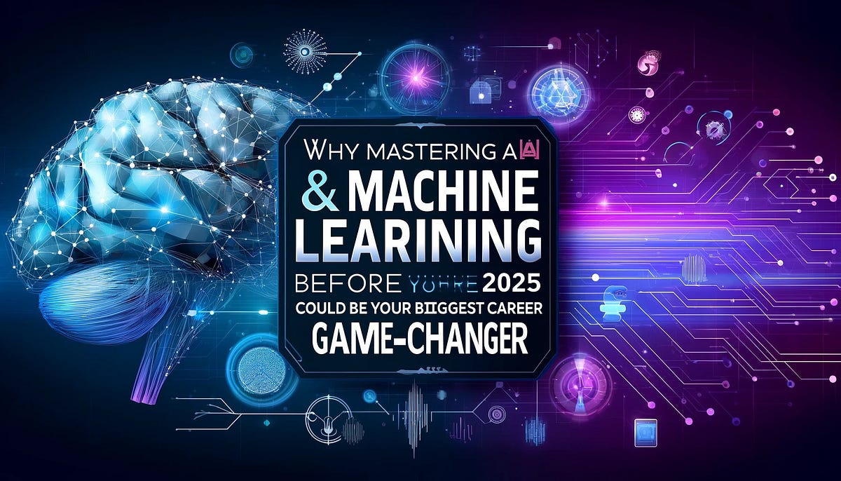 Why Mastering AI & Machine Learning Before 2025 Could Be Your Biggest ...